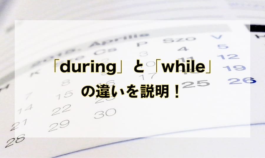 「during」と「while」の違いと使い分け – 「〜の間に」を意味する英語を徹底解説！ | 英語の違い学び隊